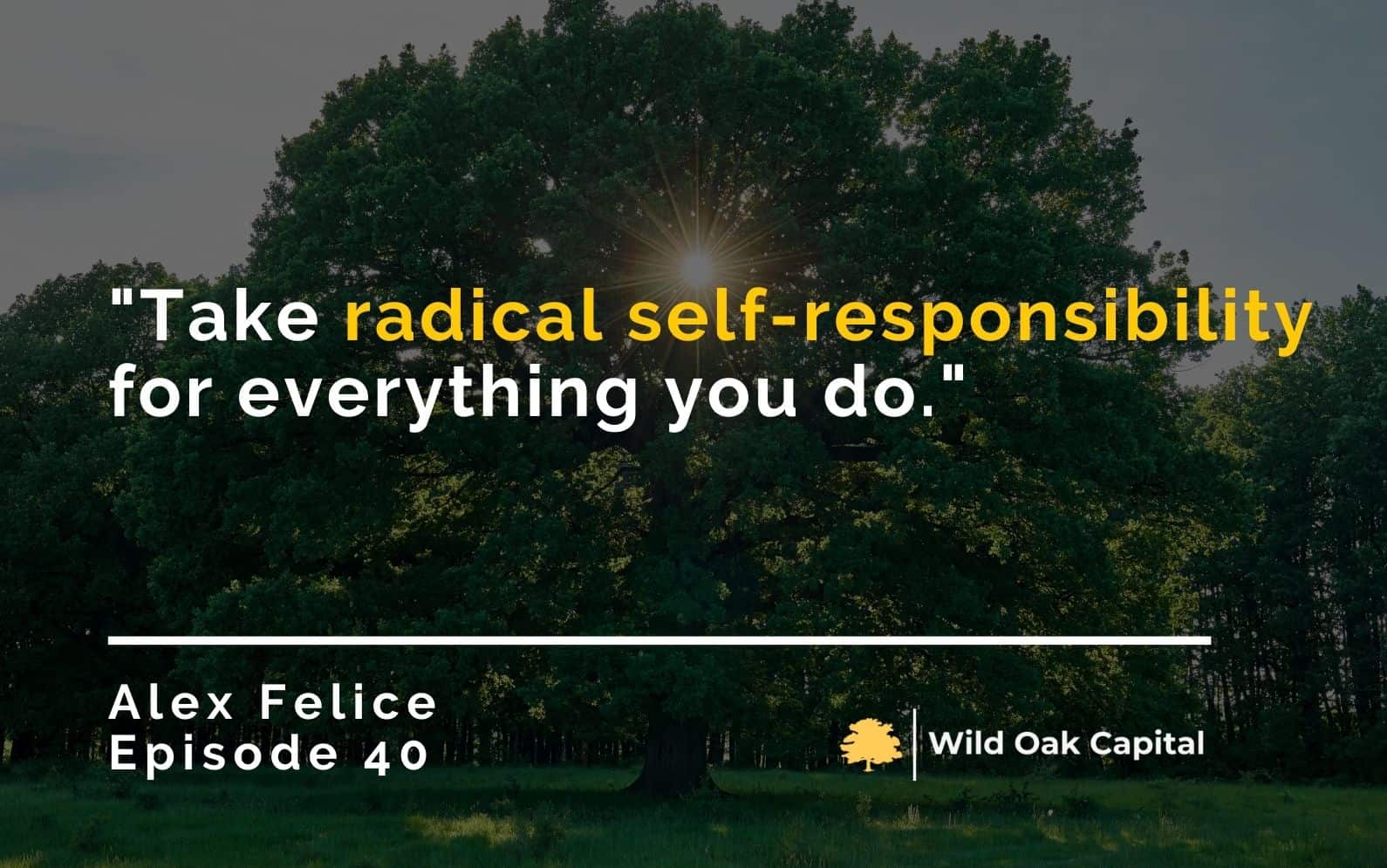 Ep. 40: Radical Responsibility with Alex Felice - Wild Oak Capital